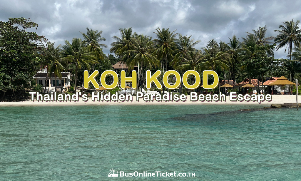 Koh Kood: Thailand's Hidden Paradise Beach Escape | BusOnlineTicket Thailand
